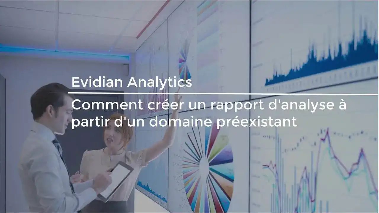 Evidian Tutoriel - Comment créer un rapport d'analyse à partir d'un domaine préexistant (4/5 ...